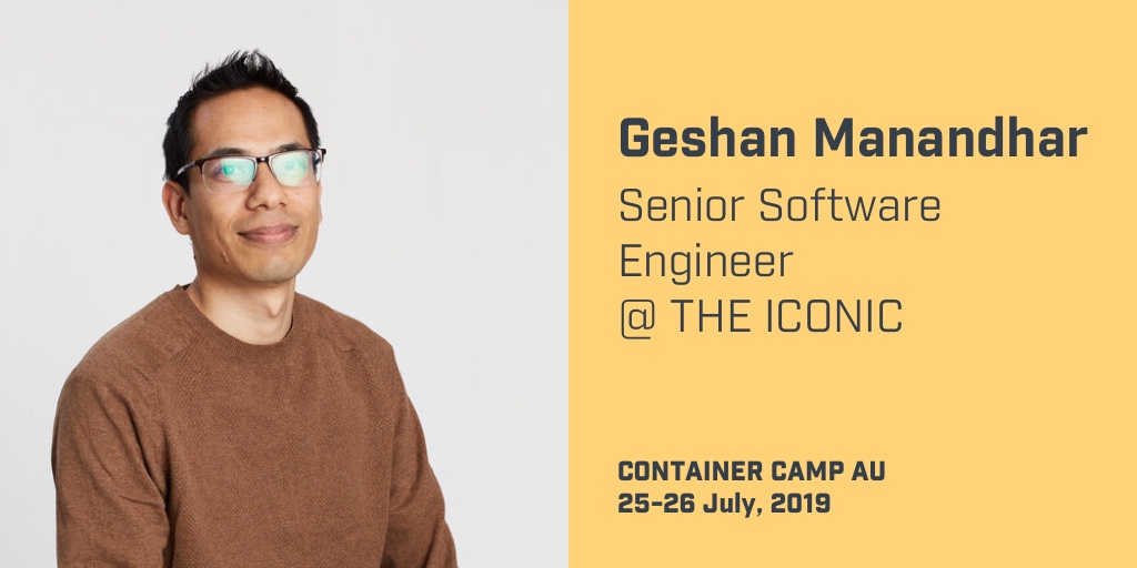 Geshan Manandhar | Container Camp AU - 25-26 July, 2019 Geshan Manandhar | Container Camp AU - 25-26 July, 2019